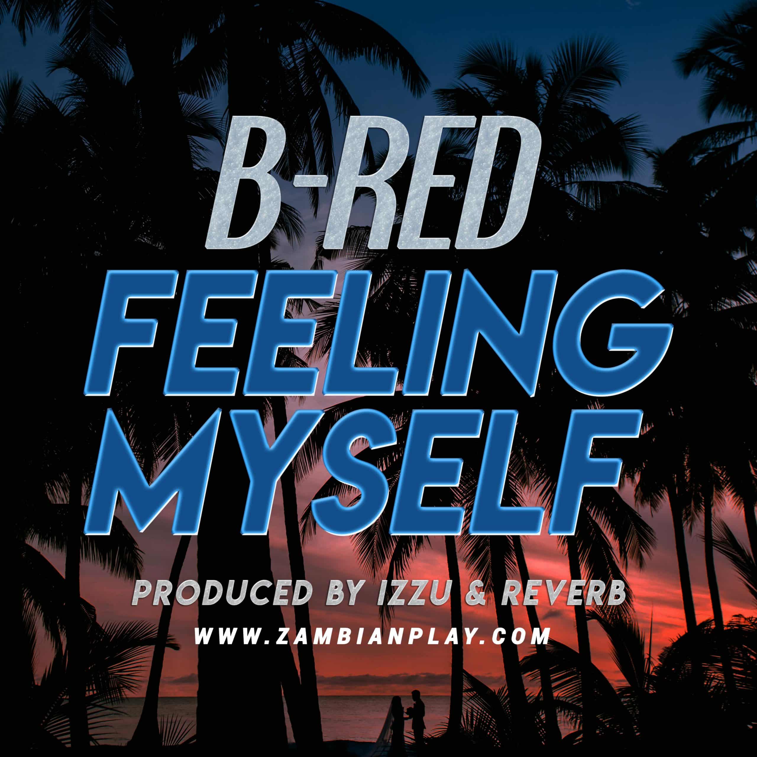 B-Red - Feeling Myself (Prod. By Izzu & Reverb) - Zambianplay